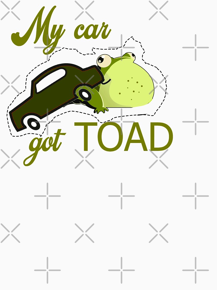 "My car got TOAD ... My car got TOAD" T-shirt for Sale by Jokos-Welt ...