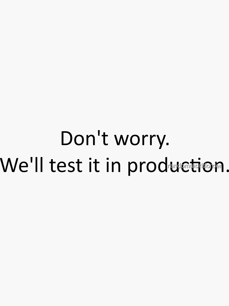 "Don't Worry. We'll Test it in Production." Sticker for Sale by ...
