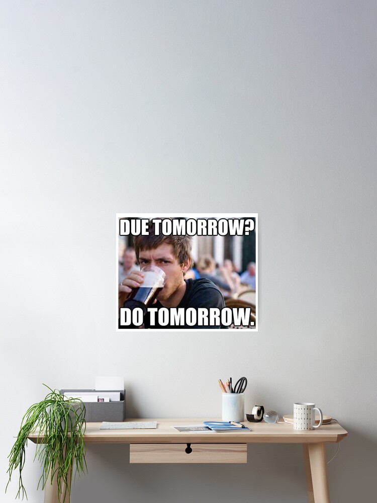 "Due Tomorrow? Do Tomorrow." Poster for Sale by freshmemes | Redbubble