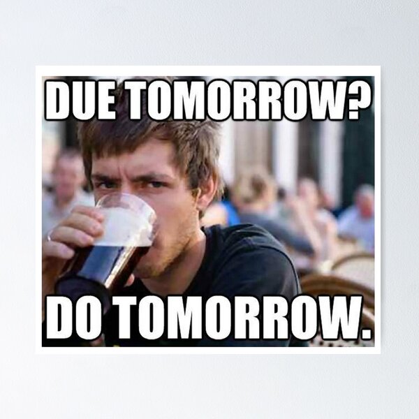 "Due Tomorrow? Do Tomorrow." Poster for Sale by freshmemes | Redbubble