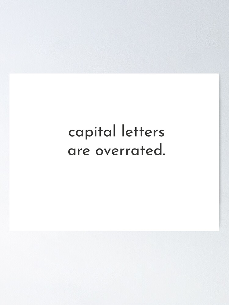 "capital letters are overrated" Poster for Sale by lohtus | Redbubble