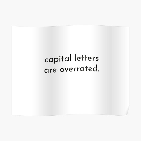 "capital letters are overrated" Poster for Sale by lohtus | Redbubble