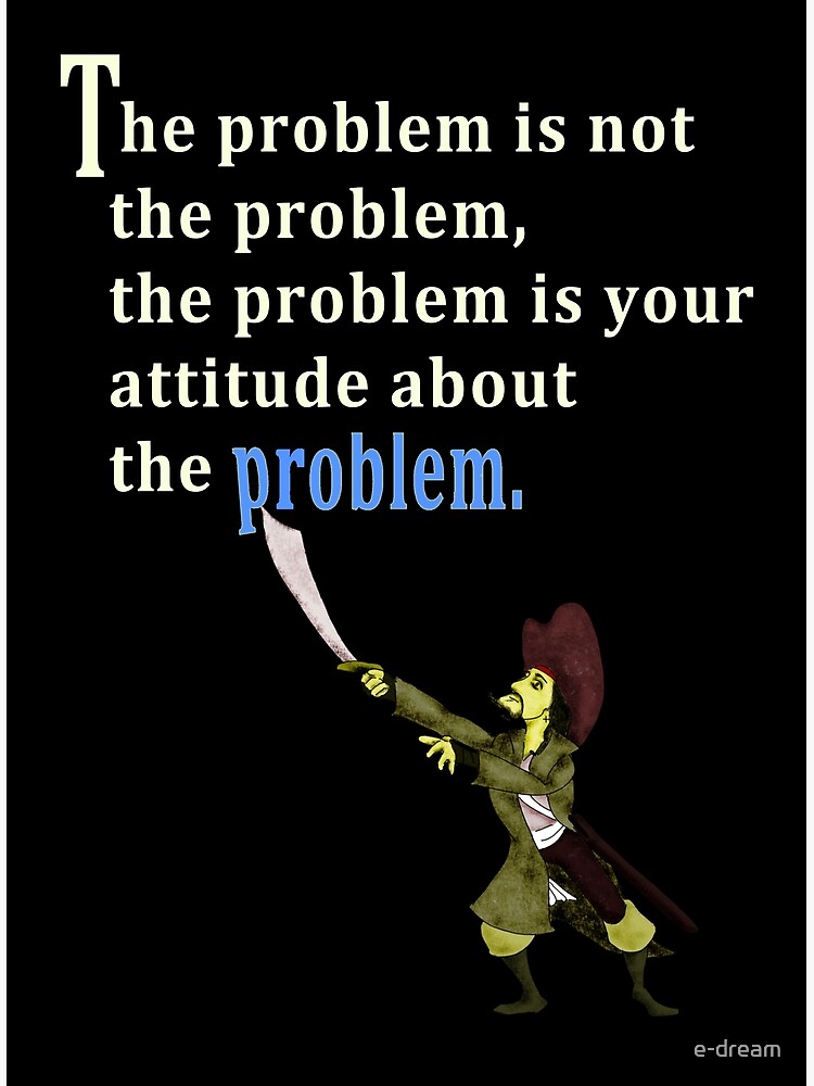 "The Problem is not the Problem, the Problem is your Attitude about the ...