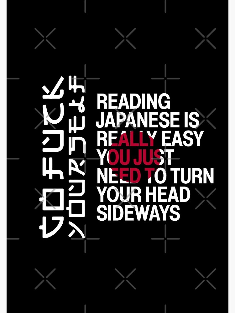 "Reading Japanese is really easy, you just need to turn your head ...