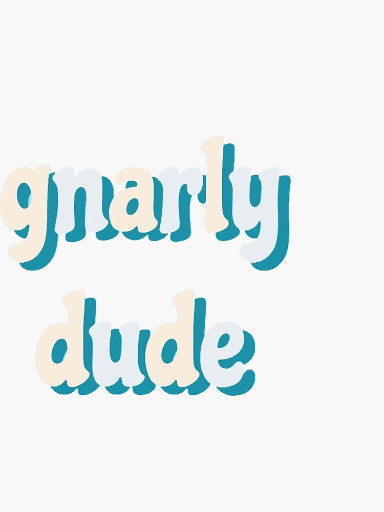 "Gnarly dude" Sticker for Sale by kaylahoule | Redbubble
