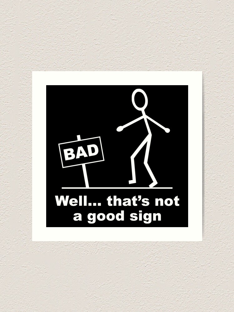 "Well thats not a good sign" Art Print by BigTime | Redbubble