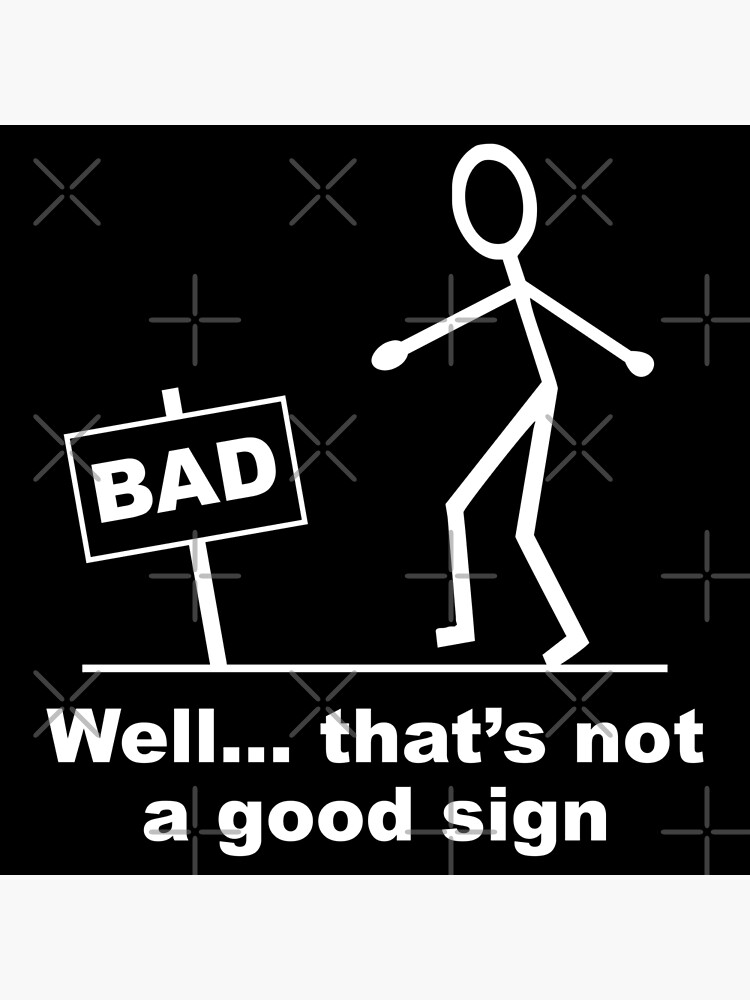 "Well thats not a good sign" Art Print by BigTime | Redbubble