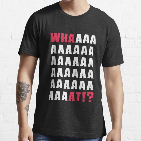 " What...Whaaat!?" T-shirt for Sale by hitpointer | Redbubble | what t ...