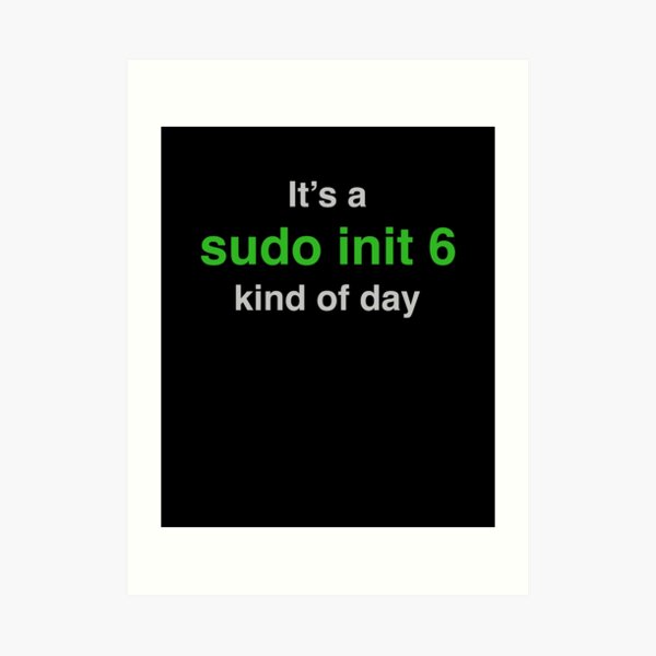 ""Sudo Init 6" Linux / Unix Command" Art Print for Sale by tdlacct ...