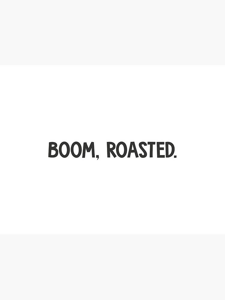 "Boom, Roasted." Poster by lohtus | Redbubble
