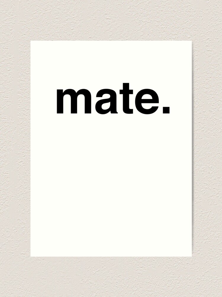 "mate." Art Print for Sale by thatdamnthing | Redbubble
