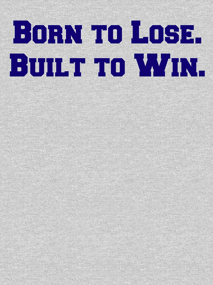 "Born to Lose. Built to Win." T-shirt for Sale by nyah14 | Redbubble ...