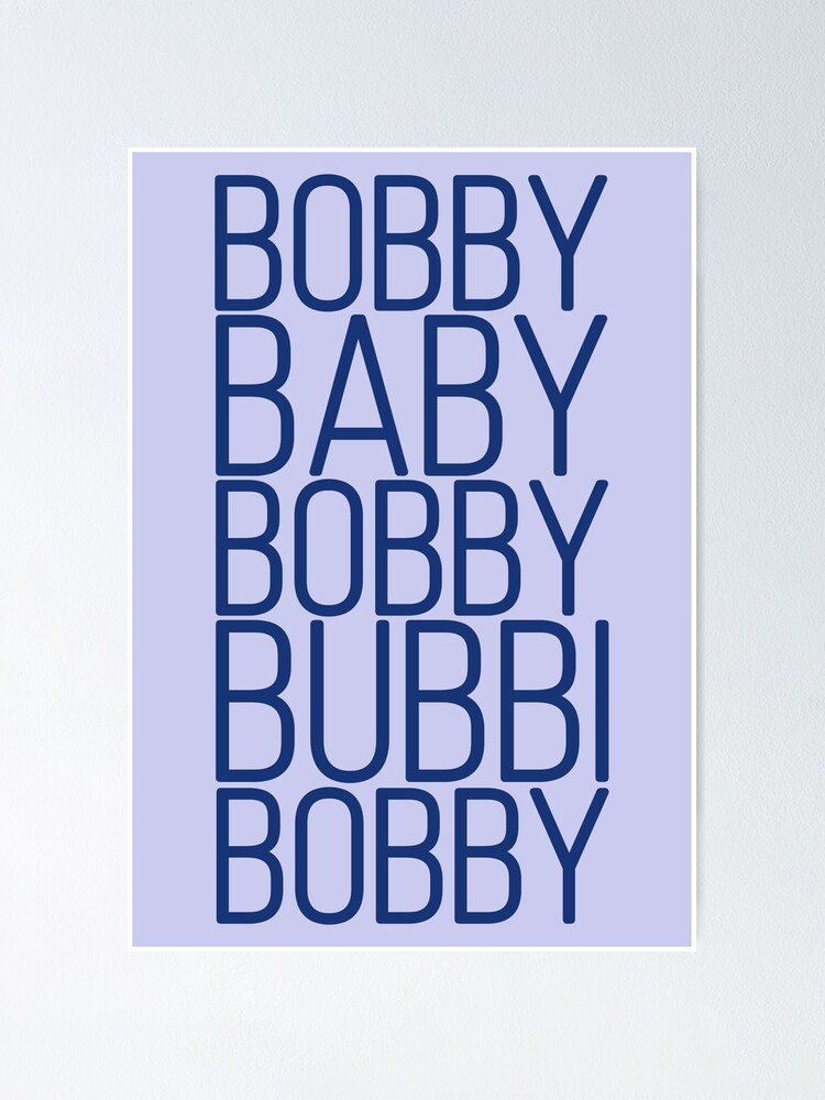 "Bobby Baby Bobby Bubbi Bobby" Poster for Sale by byebyesally | Redbubble