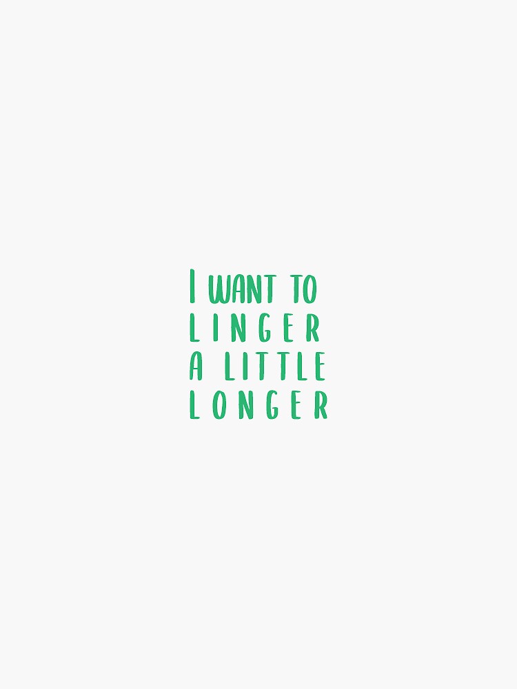 "I want to linger a little longer" Sticker by dgnoodles | Redbubble