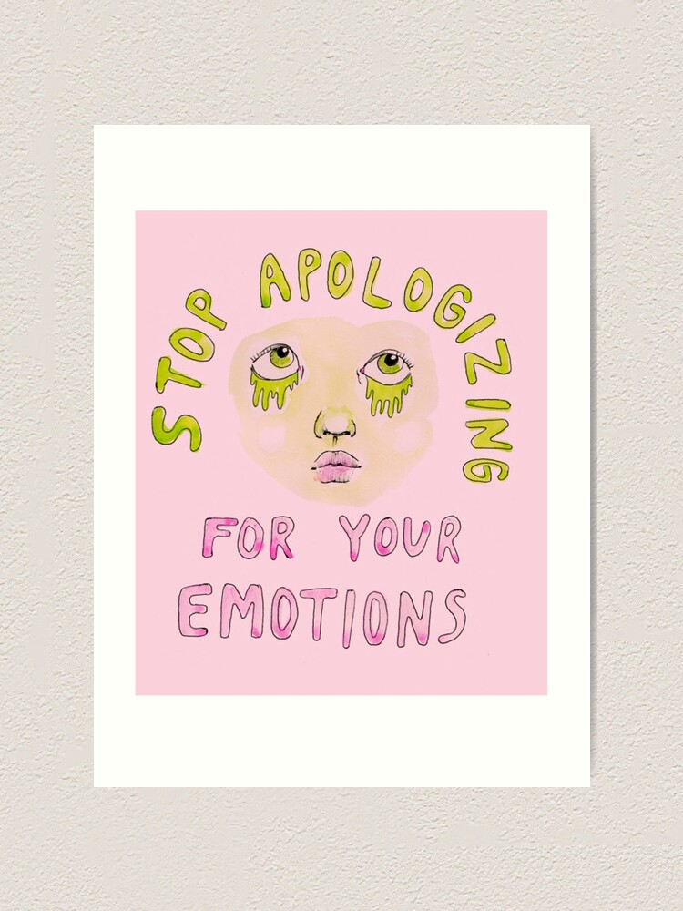 "Stop Apologizing for Your Emotions" Art Print for Sale by CliqueOne ...