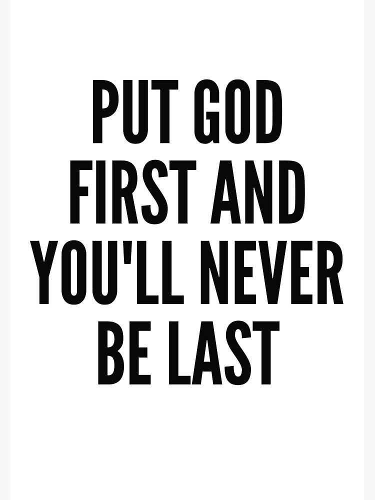 "Put God first and you'll never be last" Poster for Sale by Godlyquotes ...