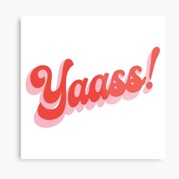 Yaass Metal Prints | Redbubble