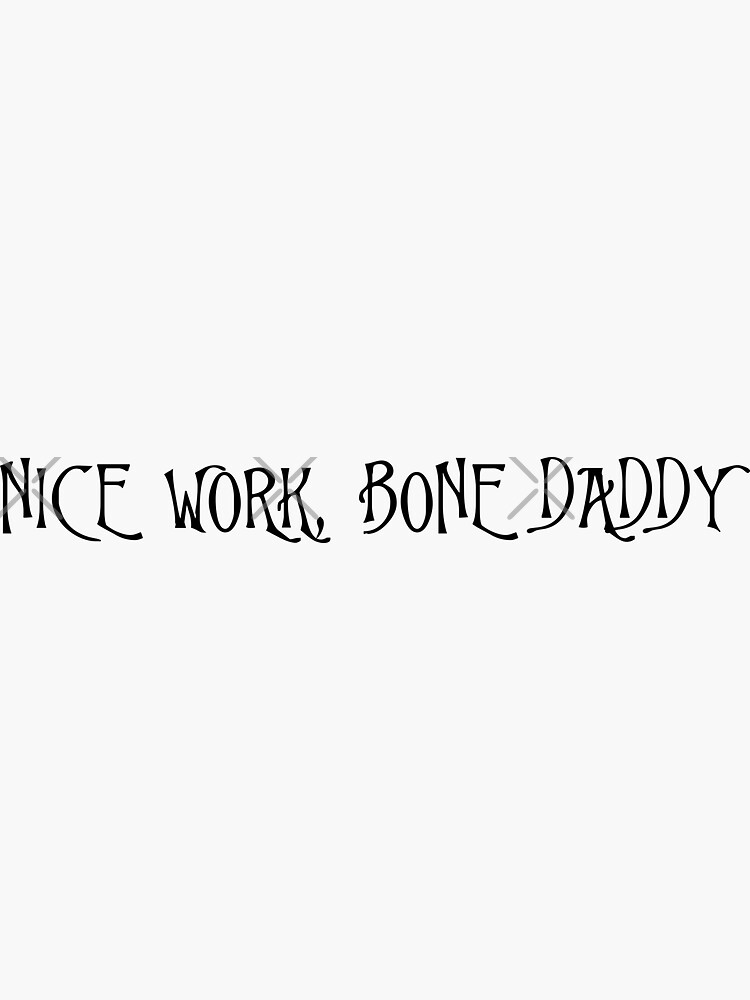 "Nice Work, Bone Daddy" Sticker for Sale by KaiDee | Redbubble