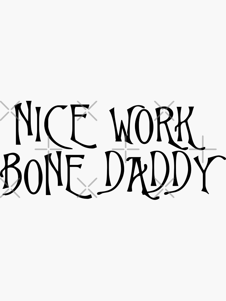 "Nice Work, Bone Daddy" Sticker for Sale by KaiDee | Redbubble