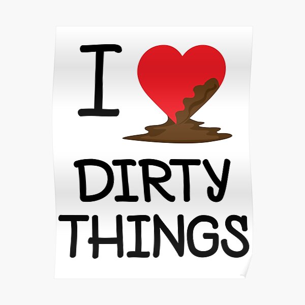 I LOVE DIRTY THINGS I HEART DIRTY THINGS Poster By Dwarf Monkey i-love-dirty-things-i-heart-dirty-things-poster-by-dwarf-monkey