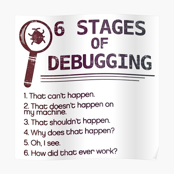6 Stages Of Debugging Posters | Redbubble