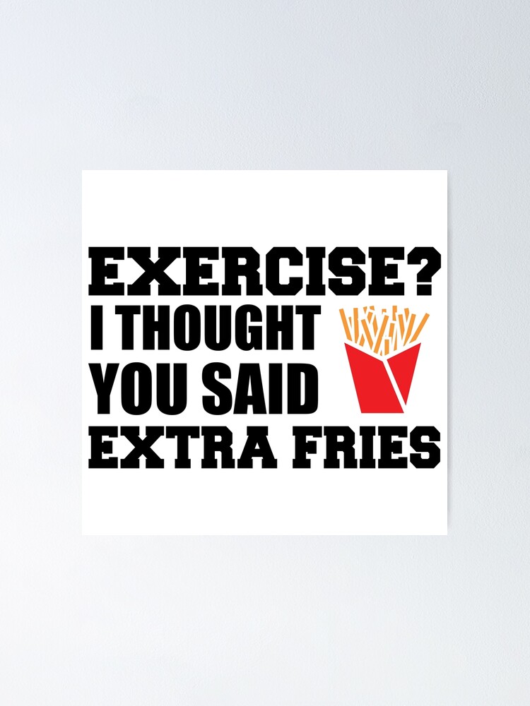 "Exercise I Thought You Said Extra Fries Fitness Funny" Poster for Sale ...