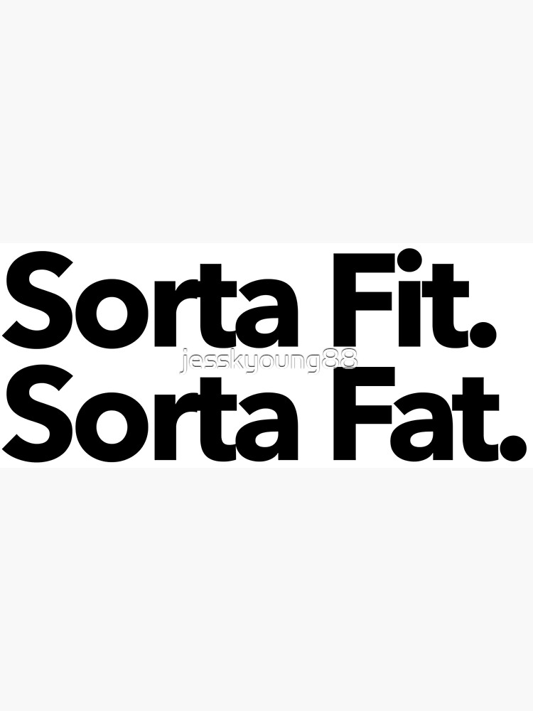 Póster «Sorta Fit. Sorta Fat.» de jesskyoung88 | Redbubble