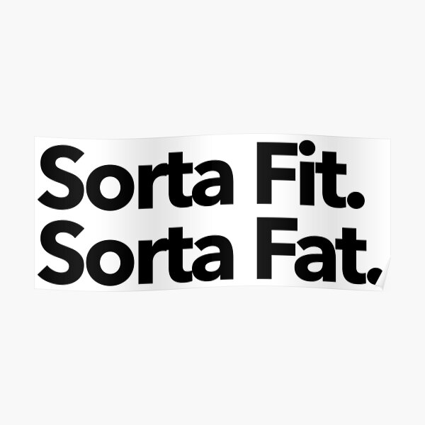 Póster «Sorta Fit. Sorta Fat.» de jesskyoung88 | Redbubble