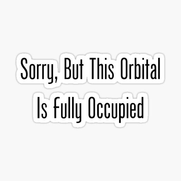 "Sorry, But This Orbital Is Fully Occupied" Sticker for Sale by ...
