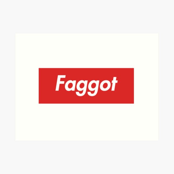 Faggot Art Prints | Redbubble