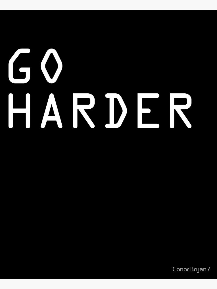 "GO HARDER" Poster by ConorBryan7 | Redbubble