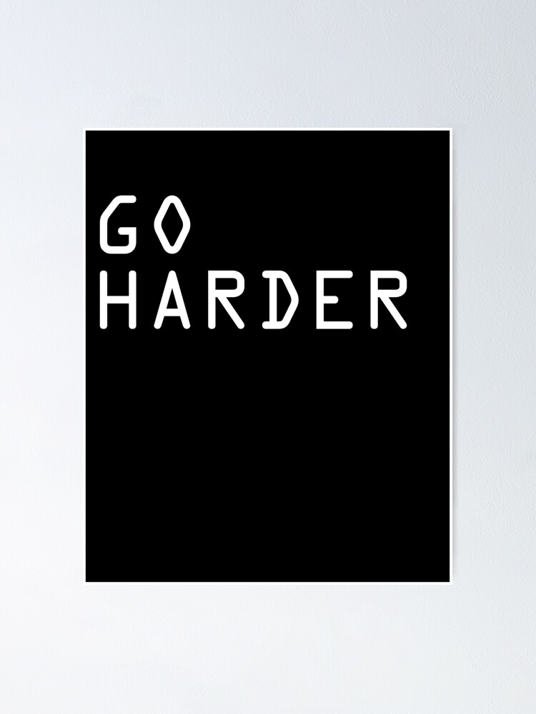 "GO HARDER" Poster by ConorBryan7 | Redbubble