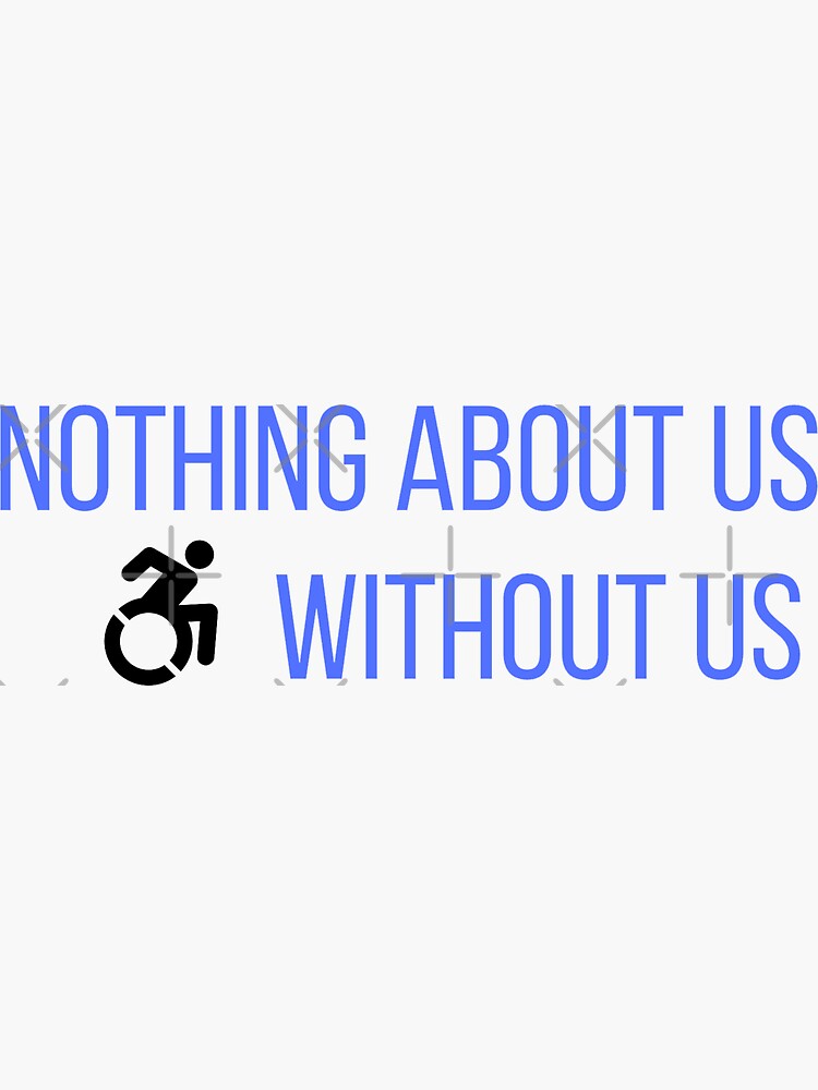"nothing about us without us w/ wheelchair" Sticker for Sale by ...