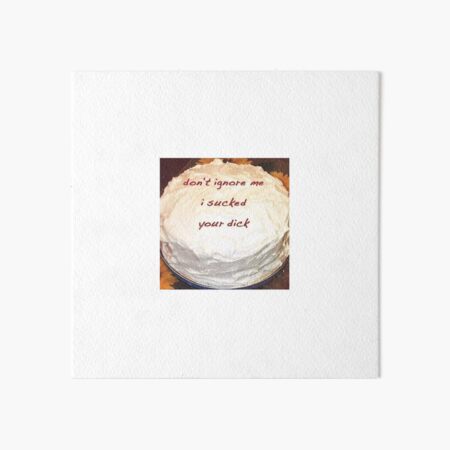 "Don't ignore me Cake meme" Art Board Print for Sale by debracornell97 ...