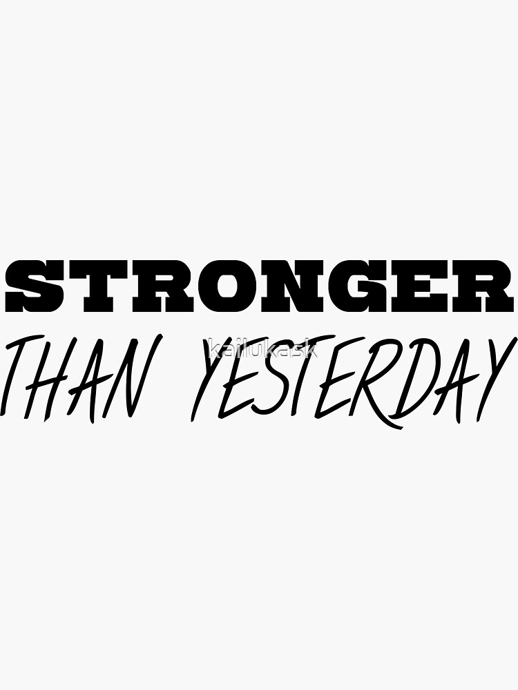 "STRONGER THAN YESTERDAY" Sticker by kailukask | Redbubble