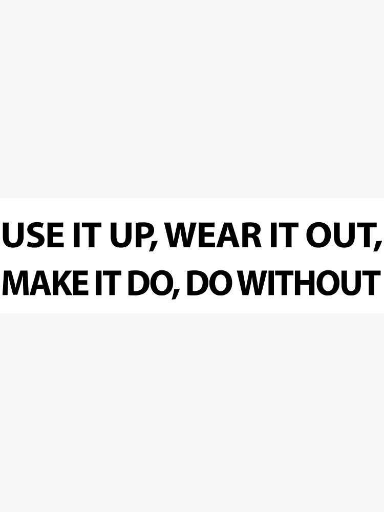 "Use It Up, Wear It Out, Make It Do, Do Without " Sticker for Sale by ...