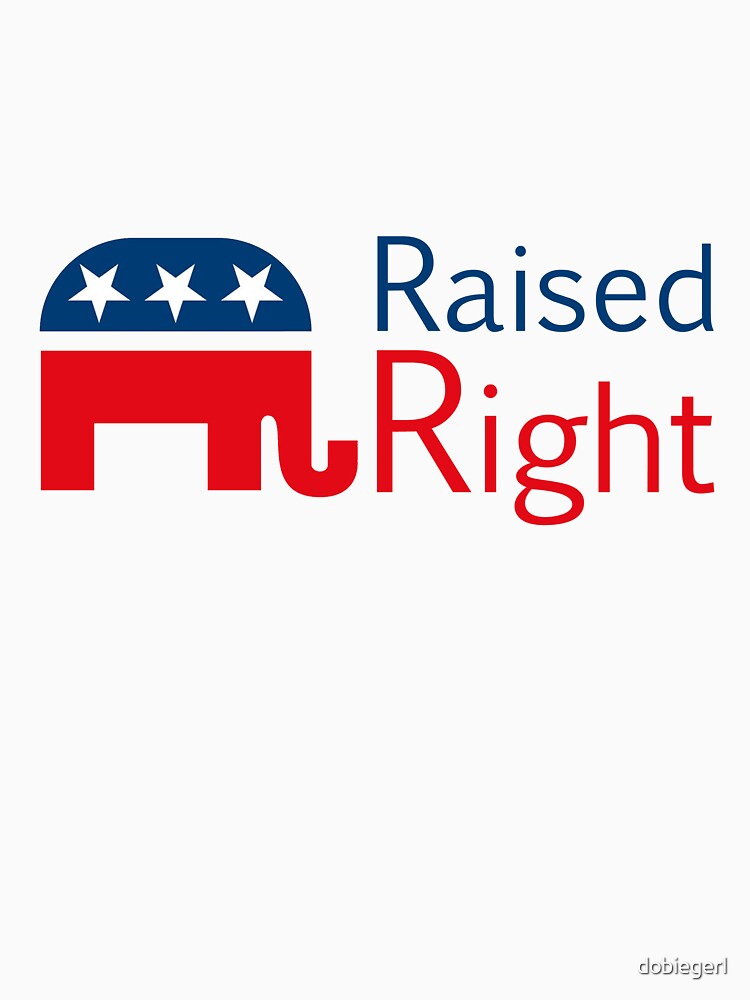 "Republican - Raised Right" T-shirt for Sale by dobiegerl | Redbubble ...