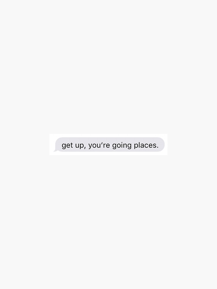 "get up, you're going places. " Sticker by moetetchandon | Redbubble