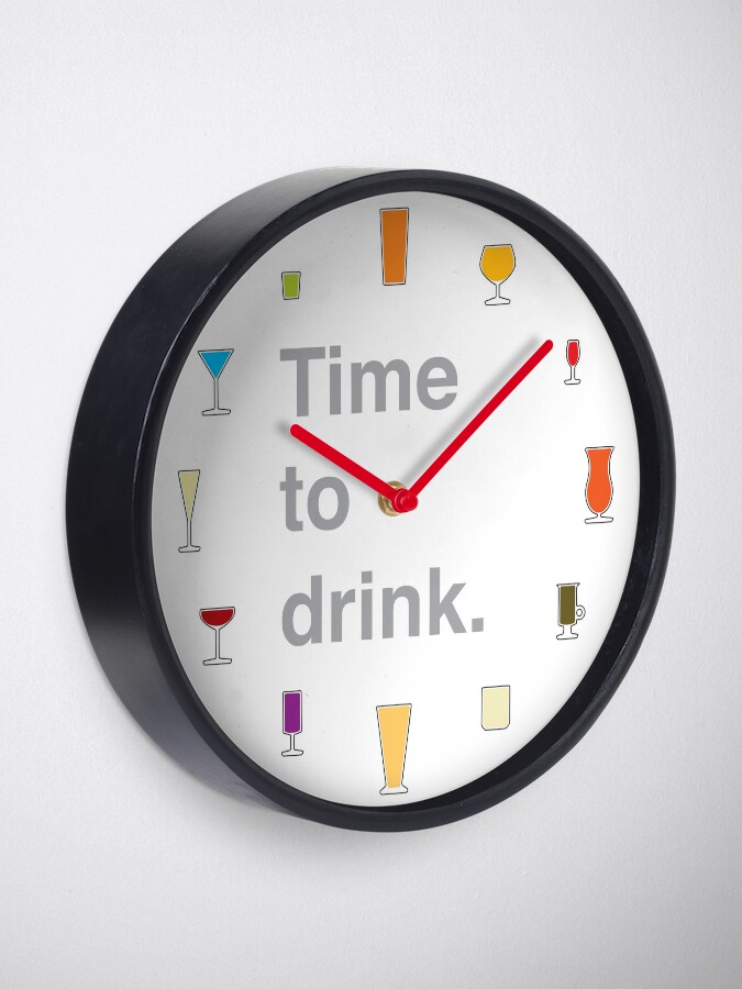 "Time To Drink" Clock for Sale by MStyborski | Redbubble