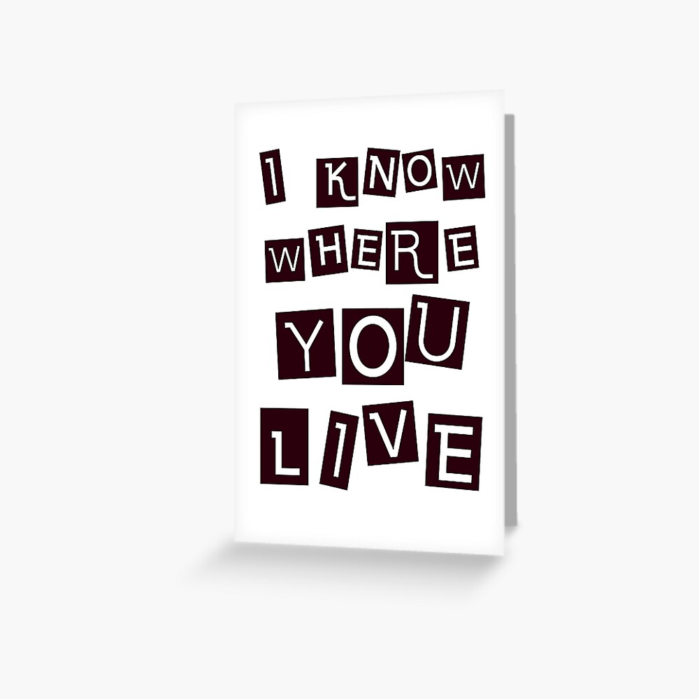 "I Know Where You Live" Greeting Card for Sale by TeesYouWant | Redbubble