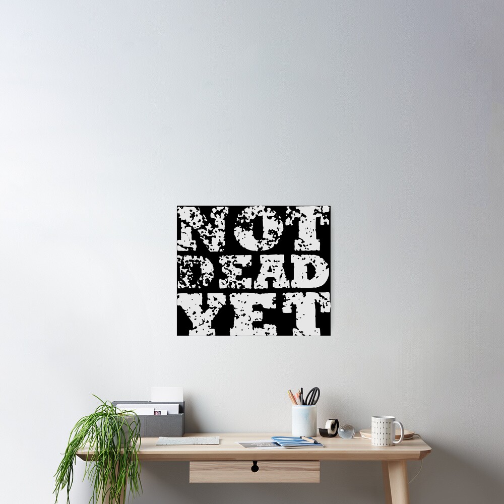 "not dead yet" Poster for Sale by monsterlaut | Redbubble