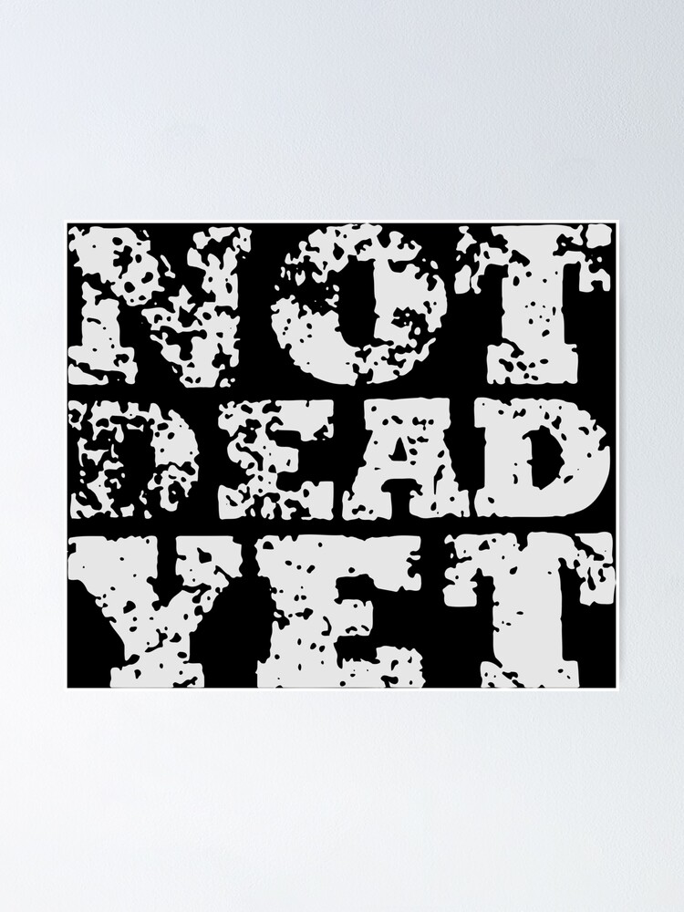 "not dead yet" Poster for Sale by monsterlaut | Redbubble