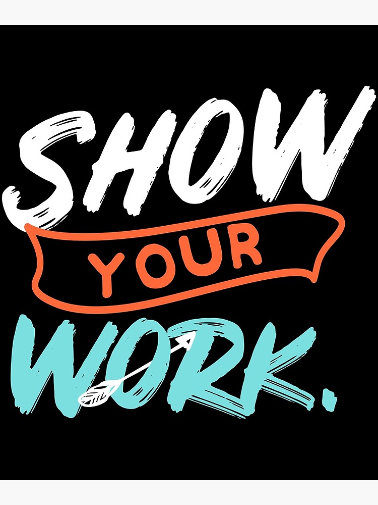 "Show Your Work Funny Math Teacher Gift Design Idea print" Poster for ...