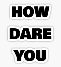 How Dare You Stickers | Redbubble