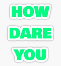 How Dare You Stickers | Redbubble