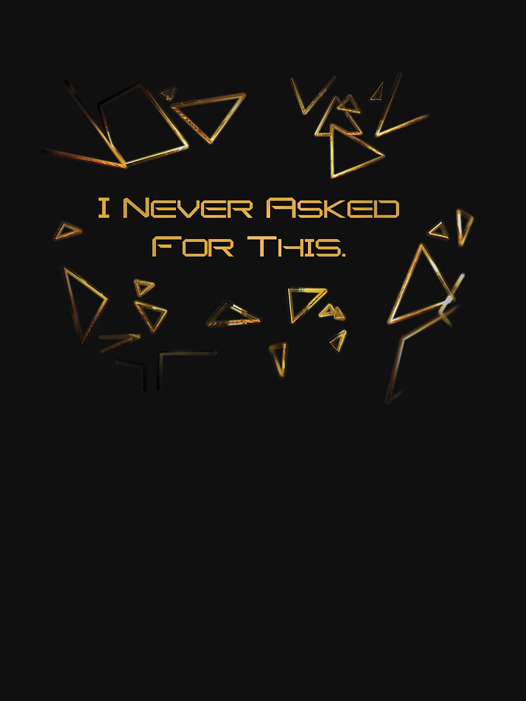 "I never asked for this - Deus Ex" T-shirt for Sale by CaelisMiran ...