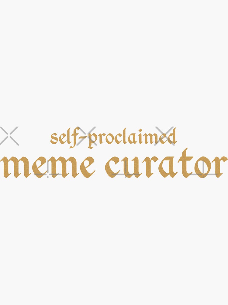 "Self-Proclaimed Meme Curator" Sticker for Sale by printpalette | Redbubble