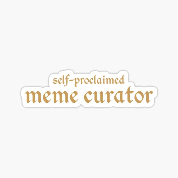 "Self-Proclaimed Meme Curator" Sticker for Sale by printpalette | Redbubble