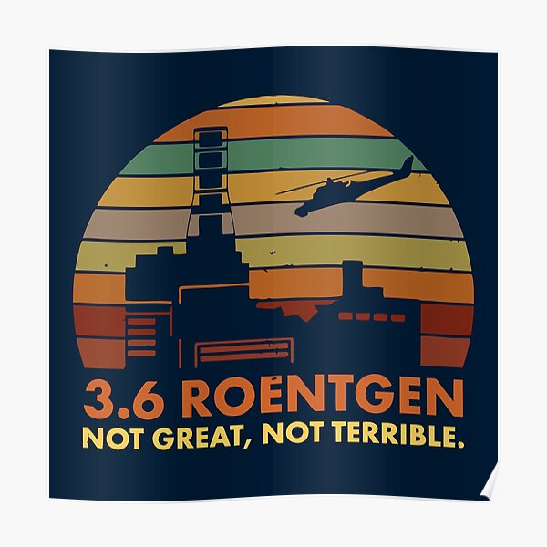 "3.6 Roentgen Not Great Not Terrible" Poster by dodokido | Redbubble