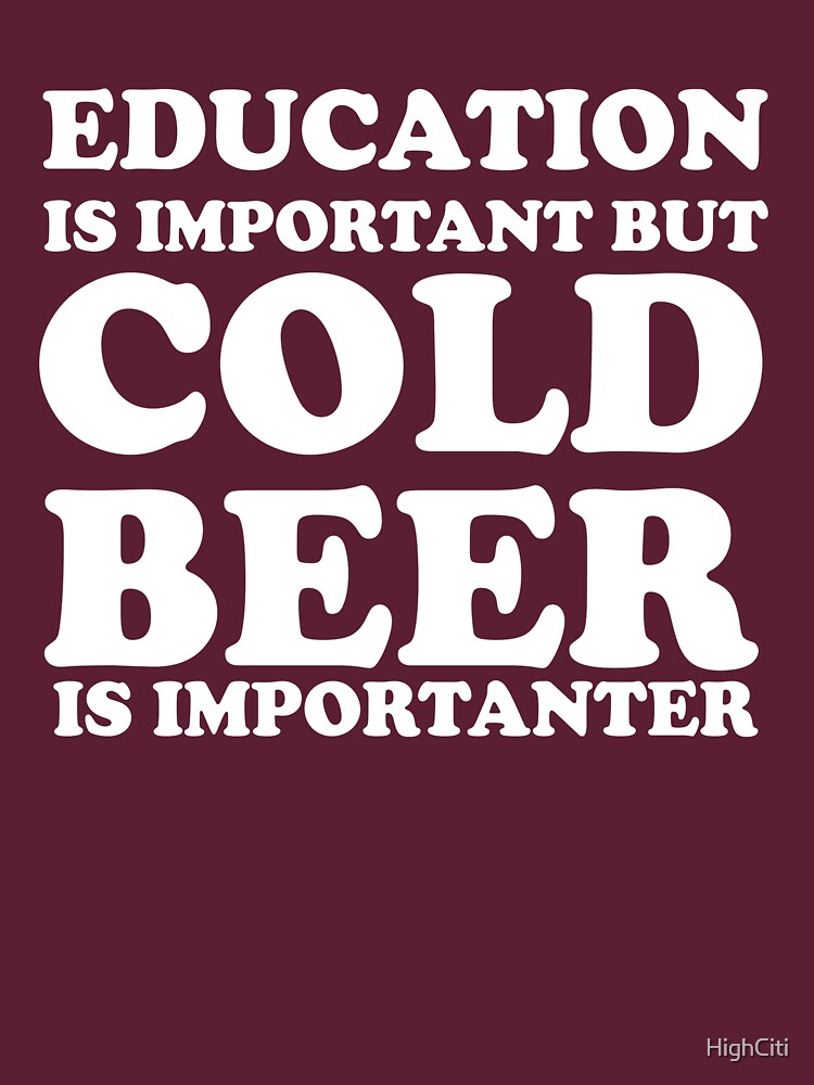 "Education Is Important But Cold Beer Is Importanter" T-shirt for Sale ...